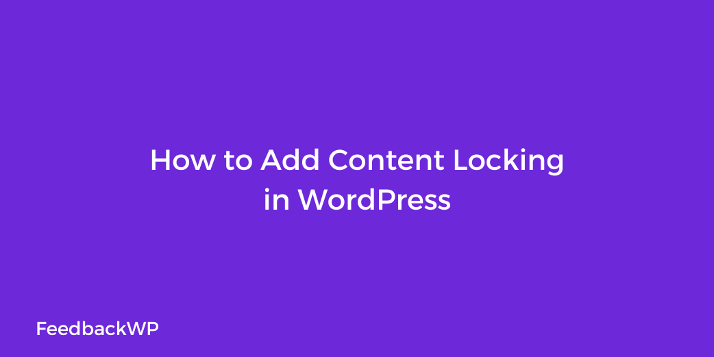 How to Add Content Locking in WordPress - FeedbackWP